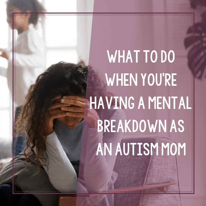 What to Do When You're Having a Breakdown as an Autism Mom