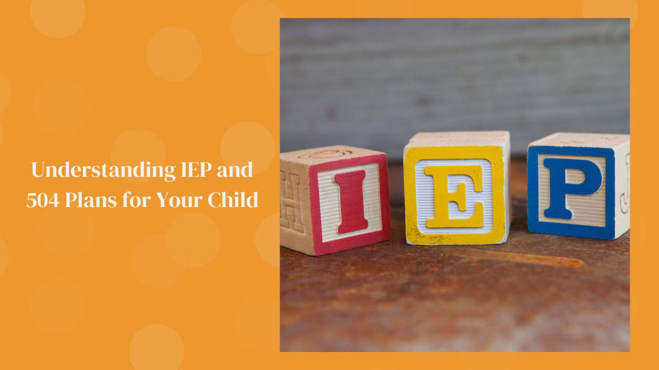 Understanding IEP and 504 Plans for Your Child: A Parent’s Guide